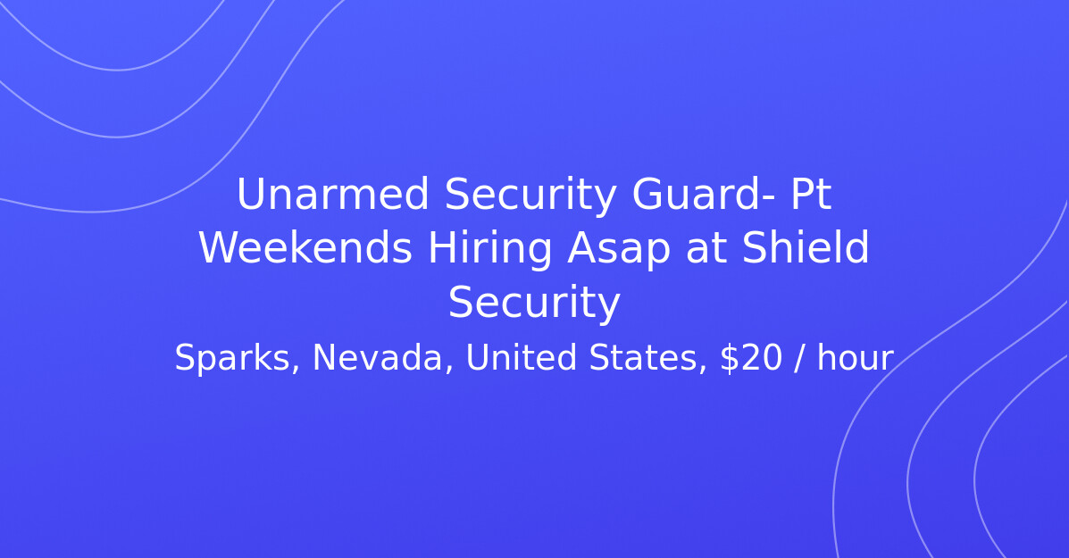 Unarmed Security Guard- Pt Weekends Hiring Asap at Shield Security ...