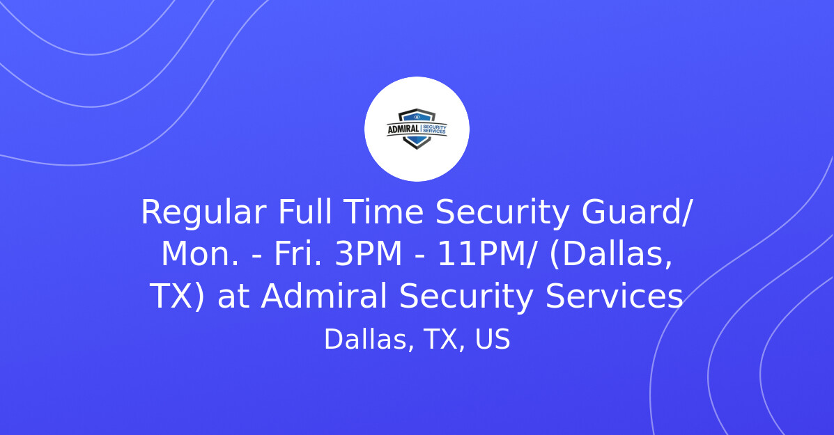 Regular Full Time Security Guard/ Mon. - Fri. 3PM - 11PM/ (Dallas, TX ...
