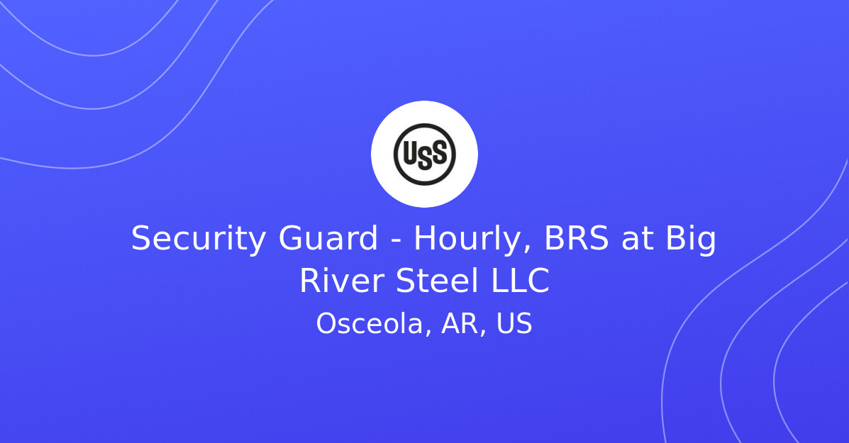 Security Guard - Hourly, BRS at Big River Steel LLC - Defencify Security Jobs